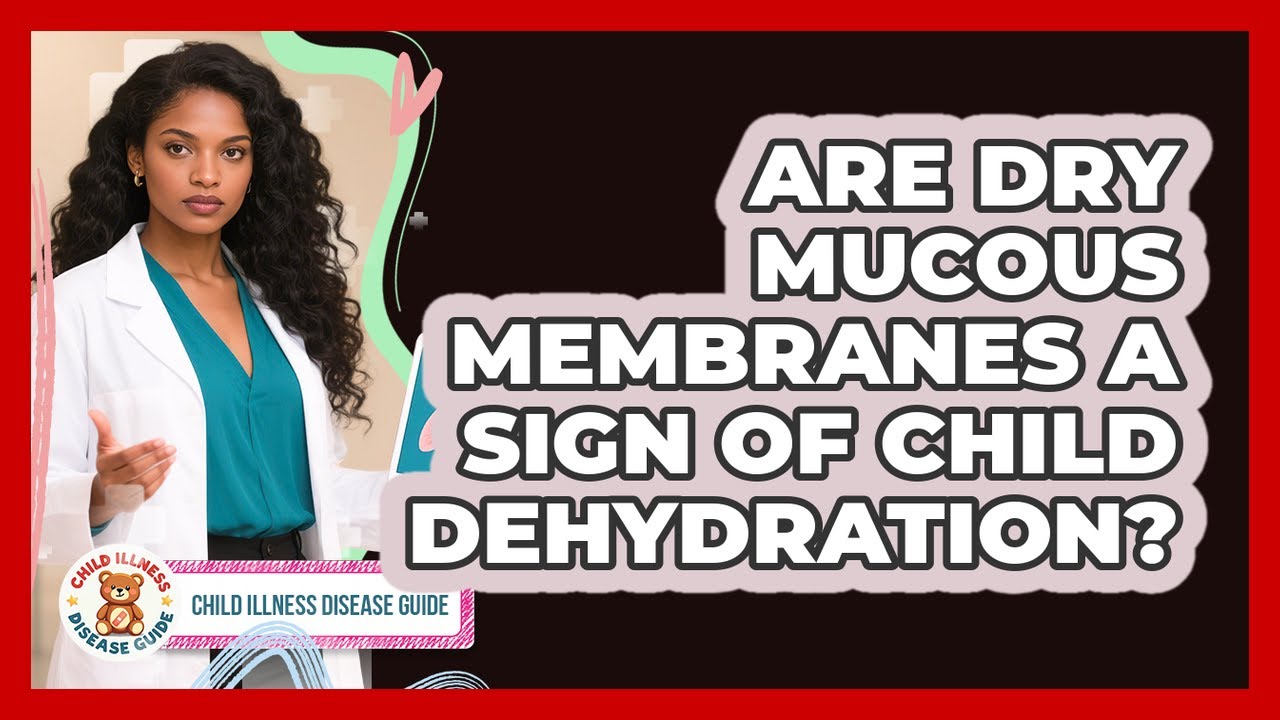 Are Dry Mucous Membranes A Sign Of Child Dehydration? - Child Illness ...