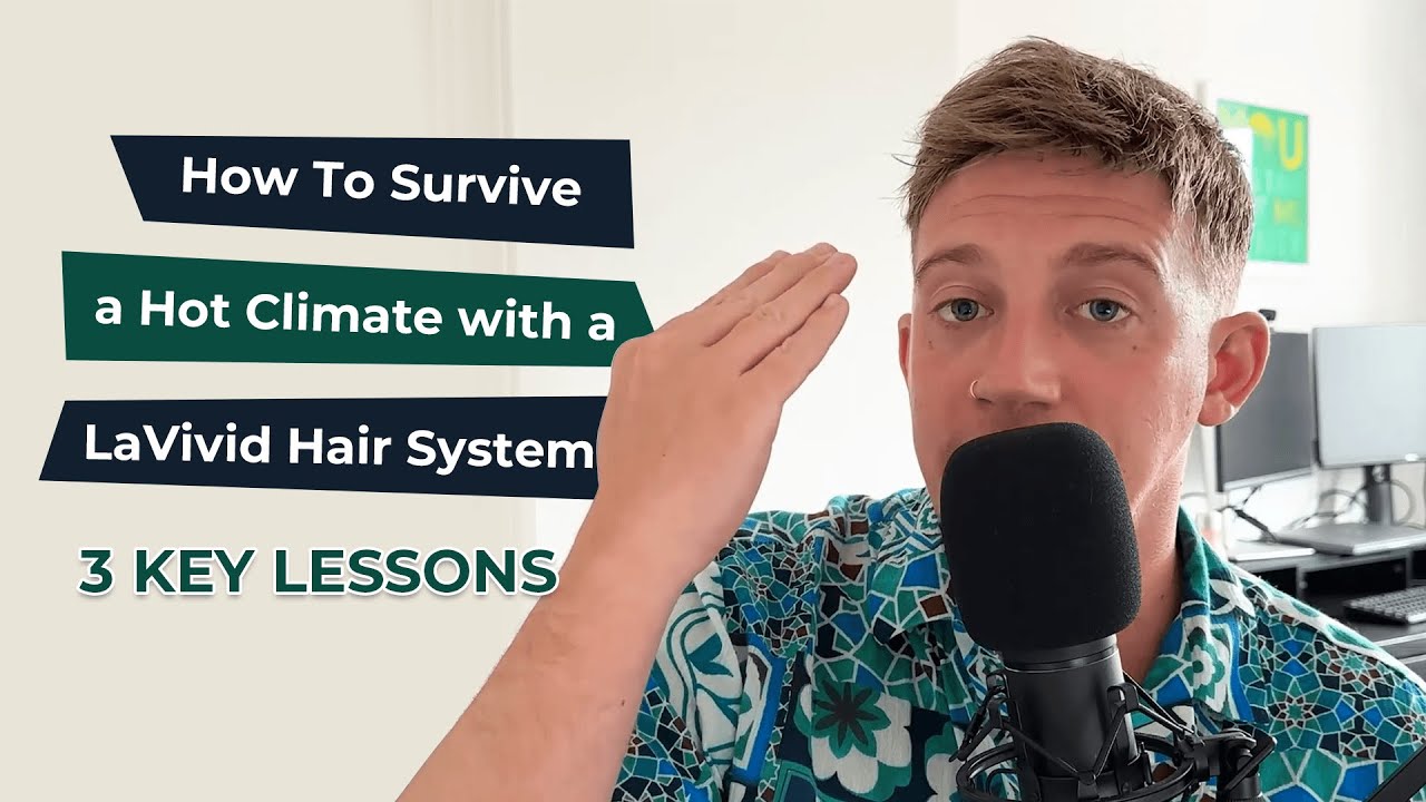 How To Survive a Hot Climate with a LaVivid Hair System 3 Key Lessons ...