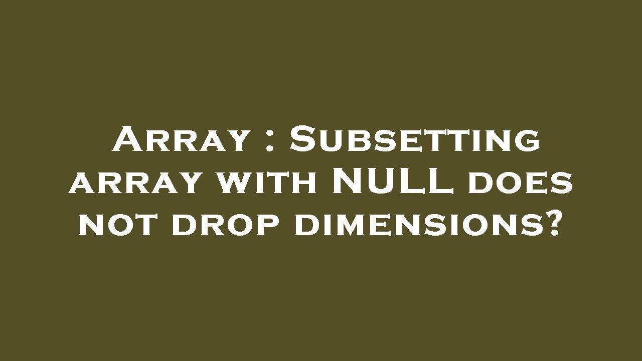 Array Subsetting Array With Null Does Not Drop Dimensions Youtube 4909