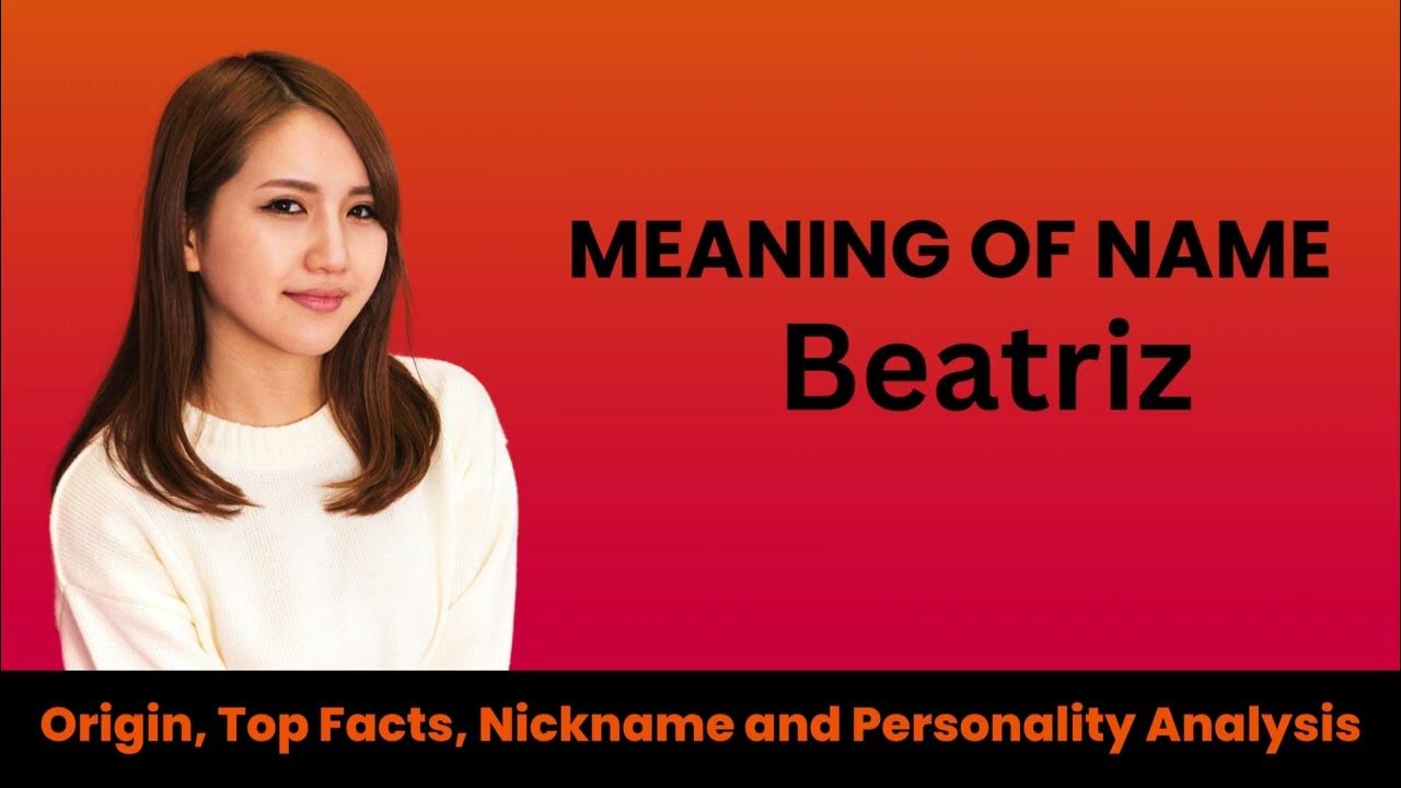 Beatriz Name Facts, Meaning, Personality, Nickname, Origin, Popularity, Similar Names and Poetry ...