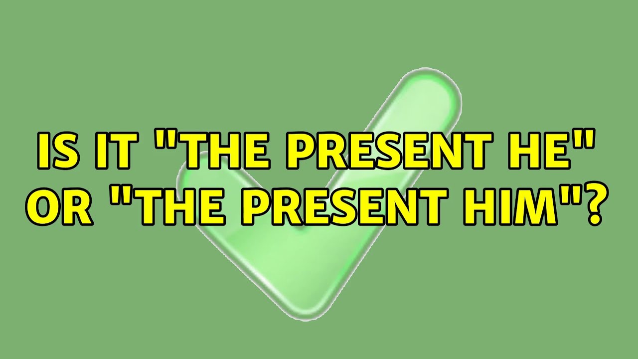 Is it "the present he" or "the present him"? (2 Solutions!!) - YouTube