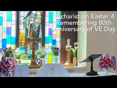 Eucharist on the 4th Sunday of Easter Remember 80th Anniversary of VE ...