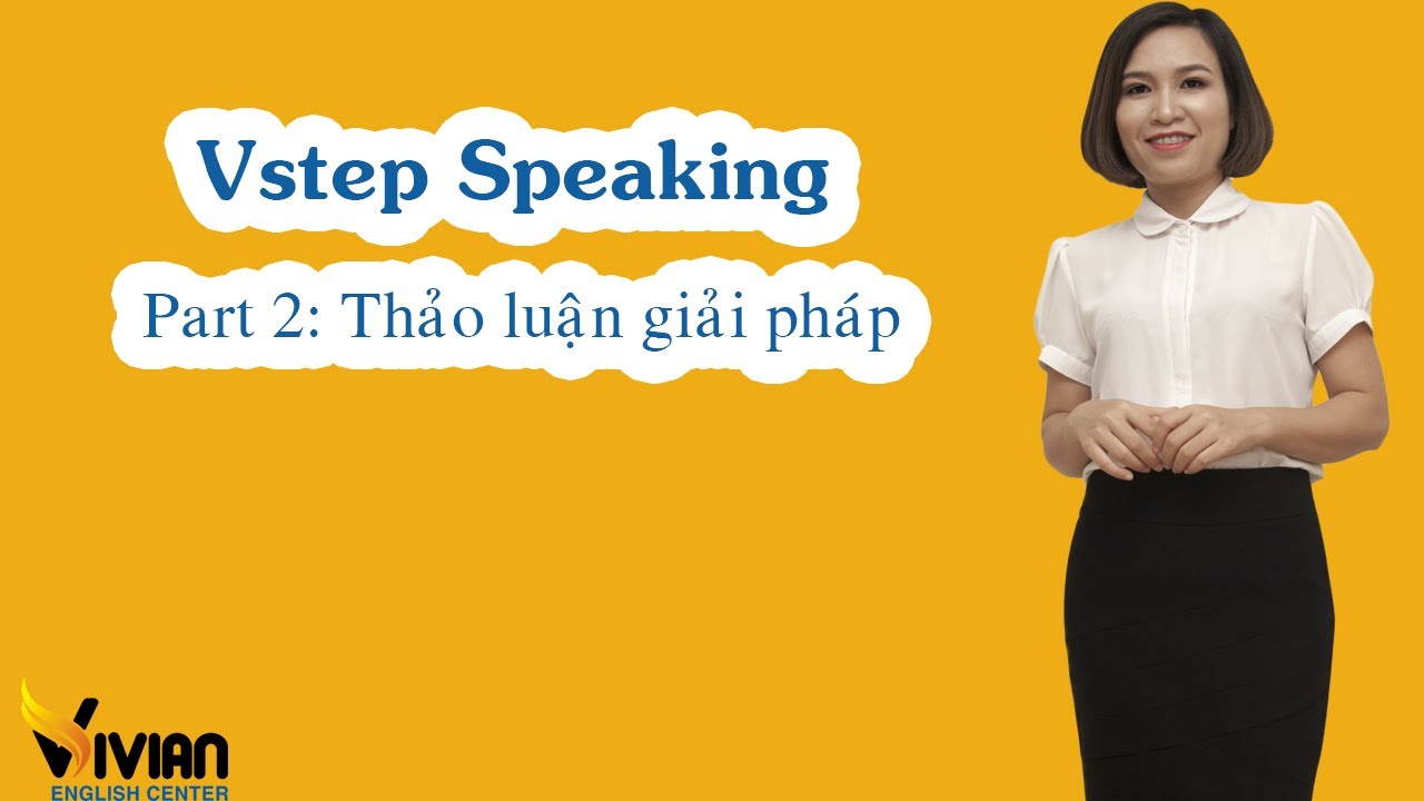 [Vstep speaking part 2] Hướng dẫn thi Nói tiếng Anh B1, B2, C1 Vstep ...