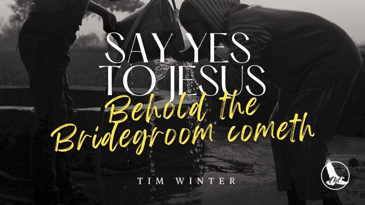 Say Yes to Jesus: Behold the Bridegroom Cometh | Pastor Tim Winter ...