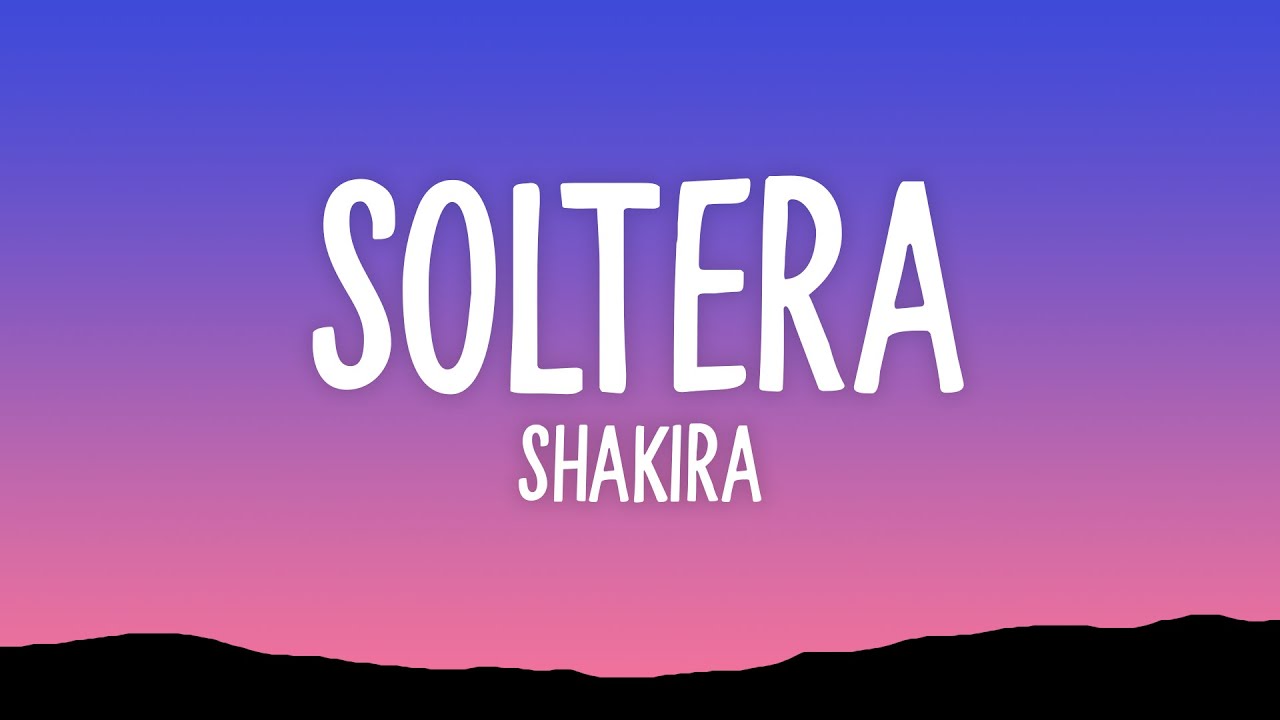 Shakira - Soltera (Letra) - YouTube