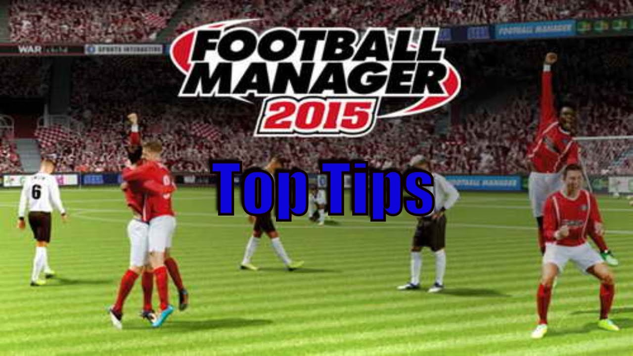 Football Manager 2015 - Top Tips - Beginners Tips (How to Stop Bigger ...