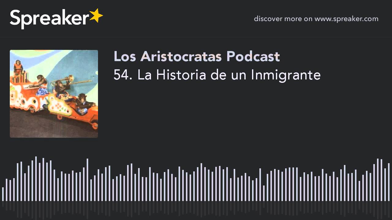 54. La Historia de un Inmigrante - YouTube