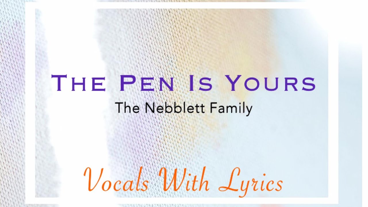 The Pen Is Yours || The Nebblett Family | Vocals With Lyrics Chords ...