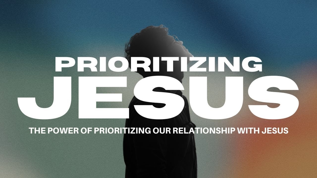 The Power of Prioritizing Our Relationship with Jesus | Motivational ...