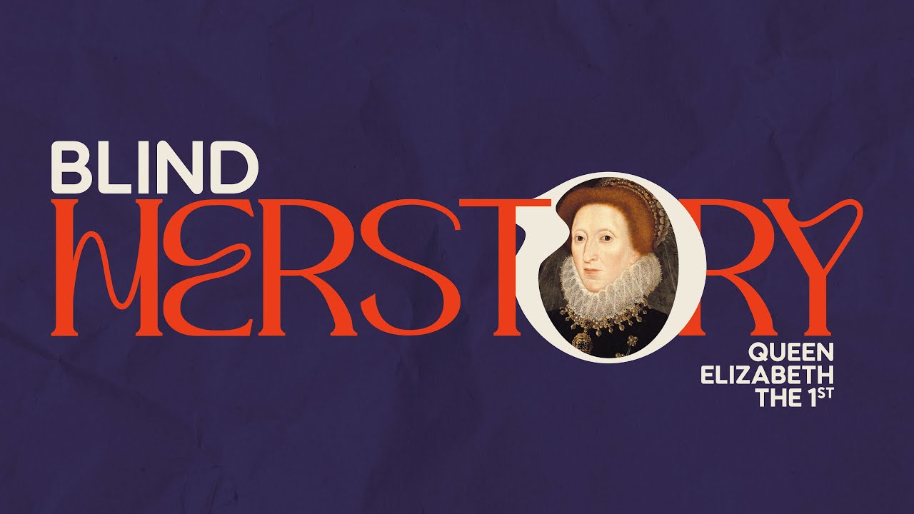 Blind Herstory: Queen Elizabeth The 1st | Episode 7 - YouTube