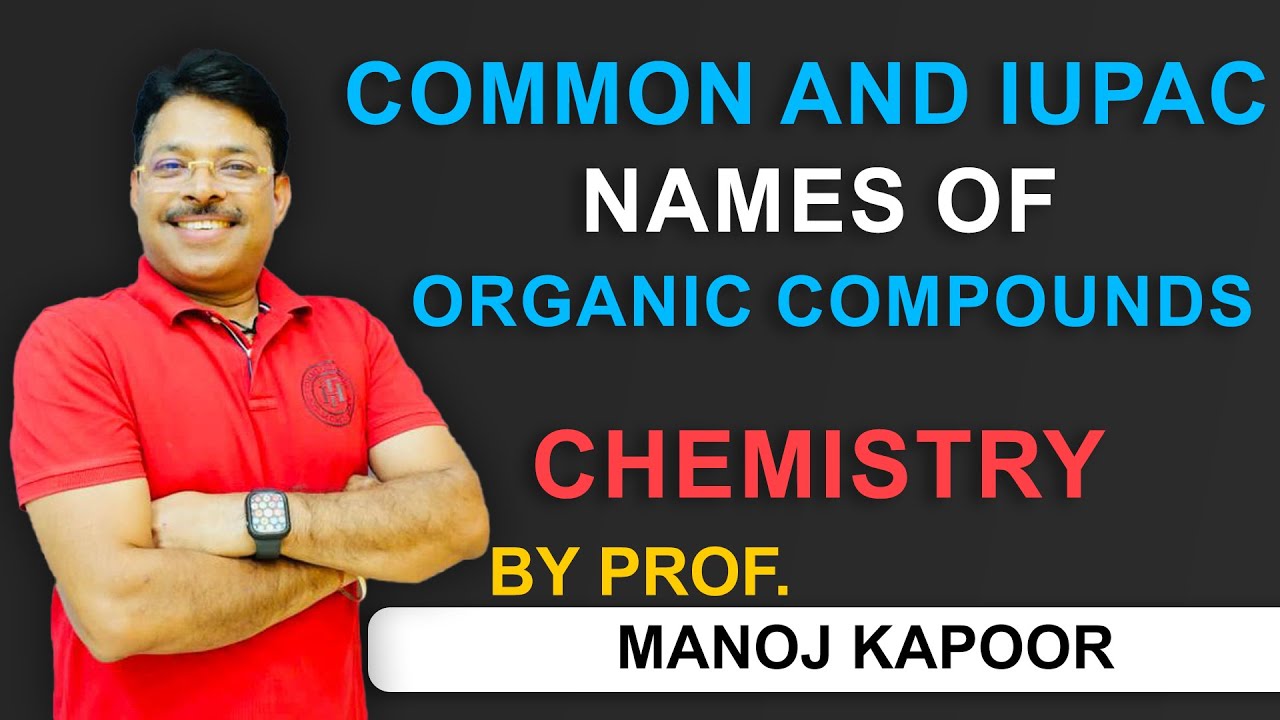 COMMON AND IUPAC NAMES OF ORGANIC COMPOIUNDS BY PROF. MANOJ KAPOOR ...