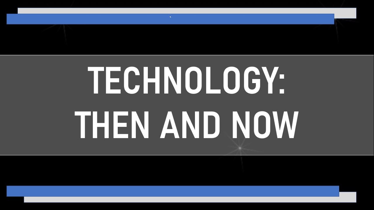 TECHNOLOGY: THEN AND NOW - YouTube