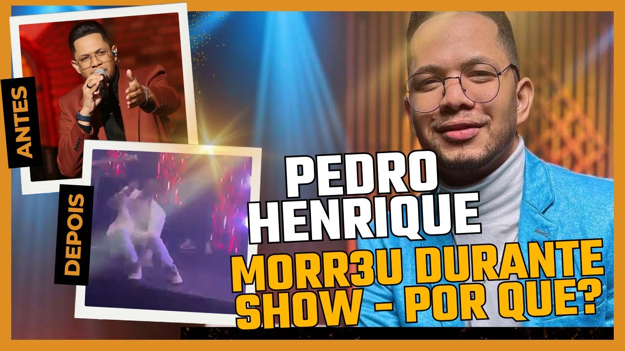 PEDRO HENRIQUE morr3u durante SHOW - por quê? - YouTube