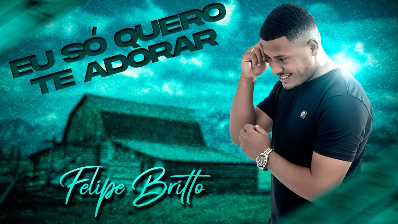 Felipe Britto | Eu Só Quero Te Adorar | clipe oficial - YouTube