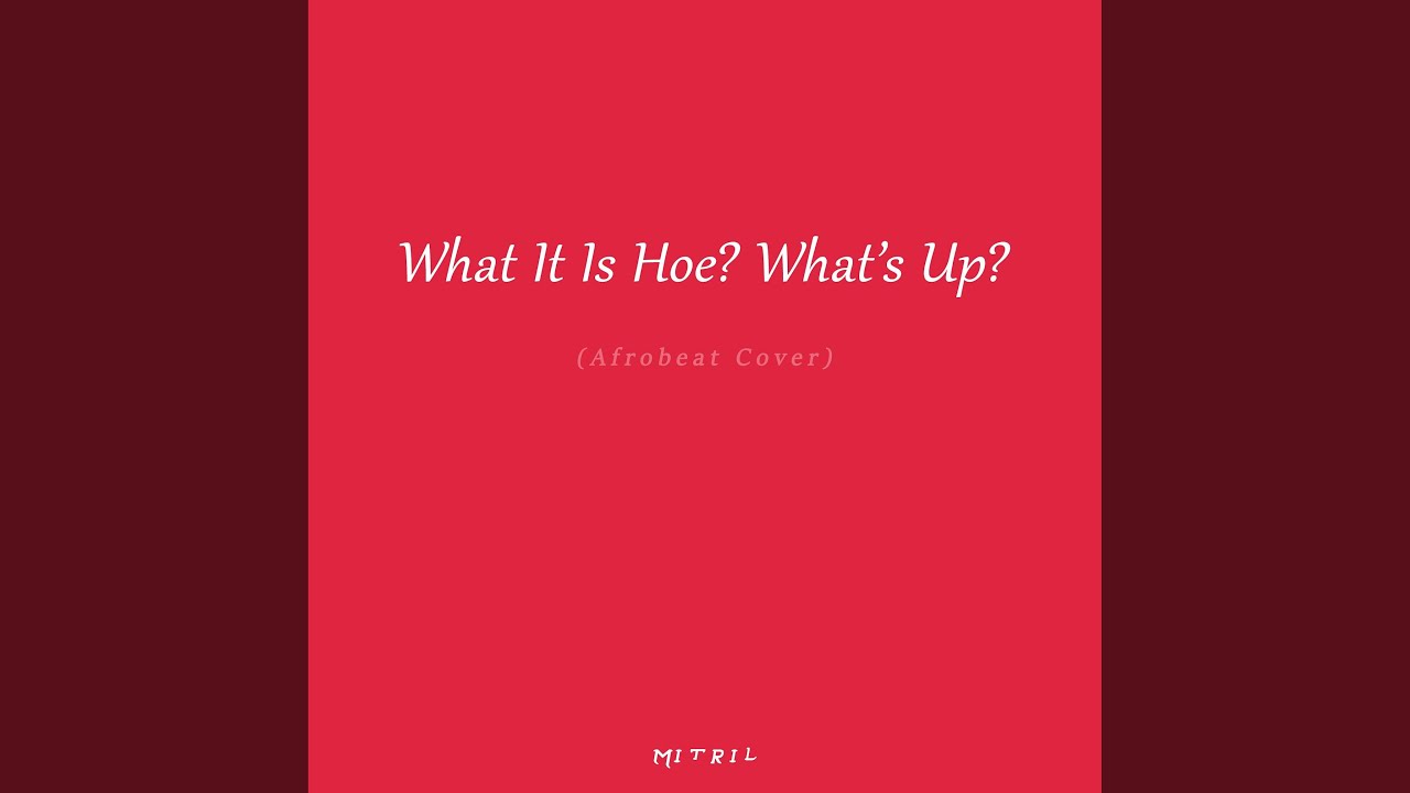 What It Is Hoe? What's Up? (Afrobeat Cover) - YouTube