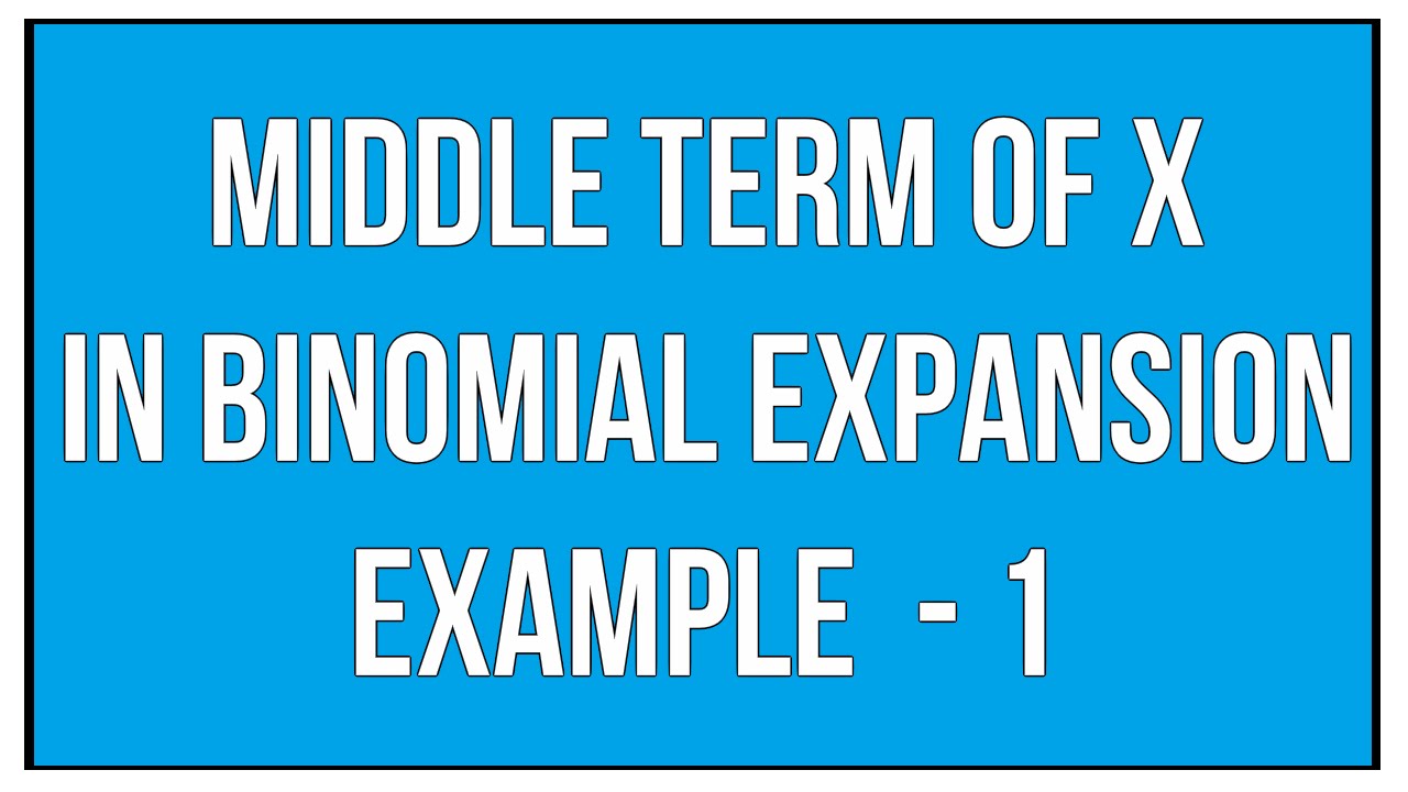 Middle Term Of 'x' In Binomial Expansion Example - 1 / Binomial Theorem ...