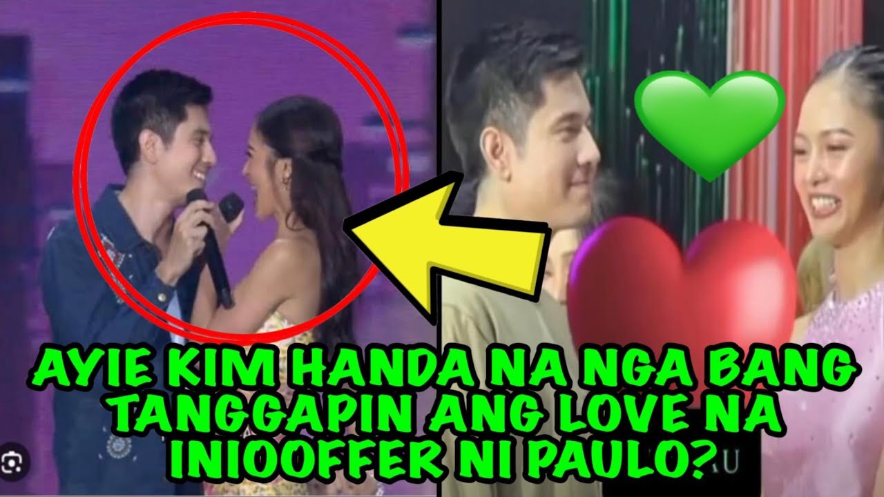 AYIE KIM HANDA NA NGA BANG TANGGAPIN ANG LOVE NA INIOOFFER NI PAULO ...