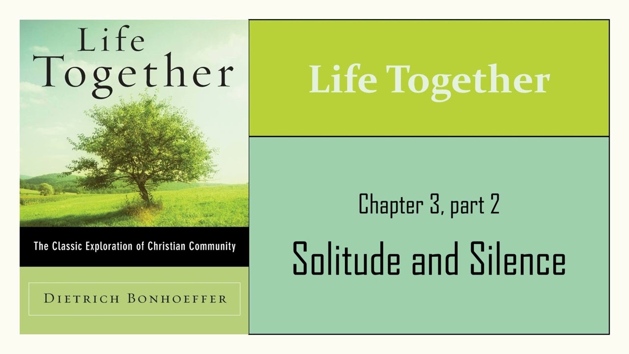 Life Together (Dietrich Bonhoeffer), Chapter 3-2 - Solitude and Silence ...