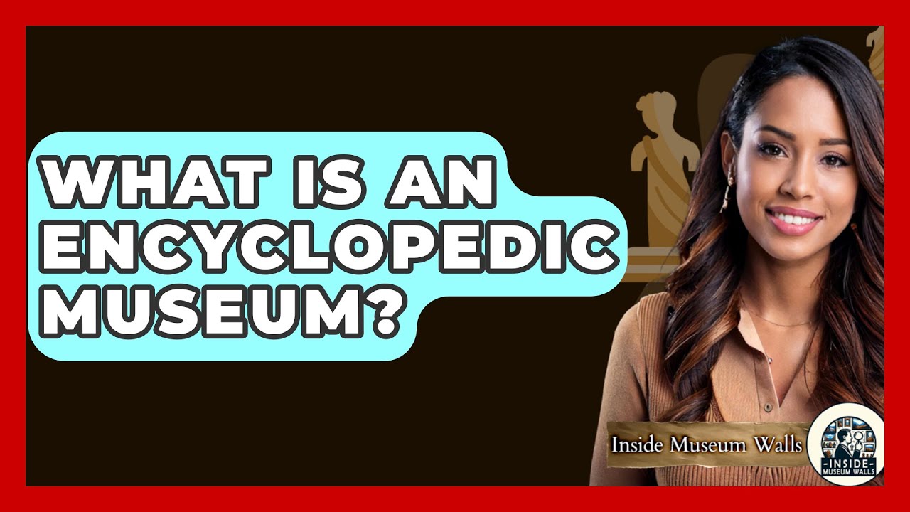 What Is An Encyclopedic Museum? - Inside Museum Walls - YouTube