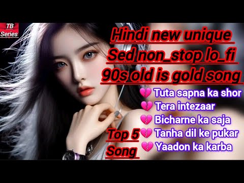 Hindi new unique sed song || non_stop lo_fi || 90s old is gold song ...