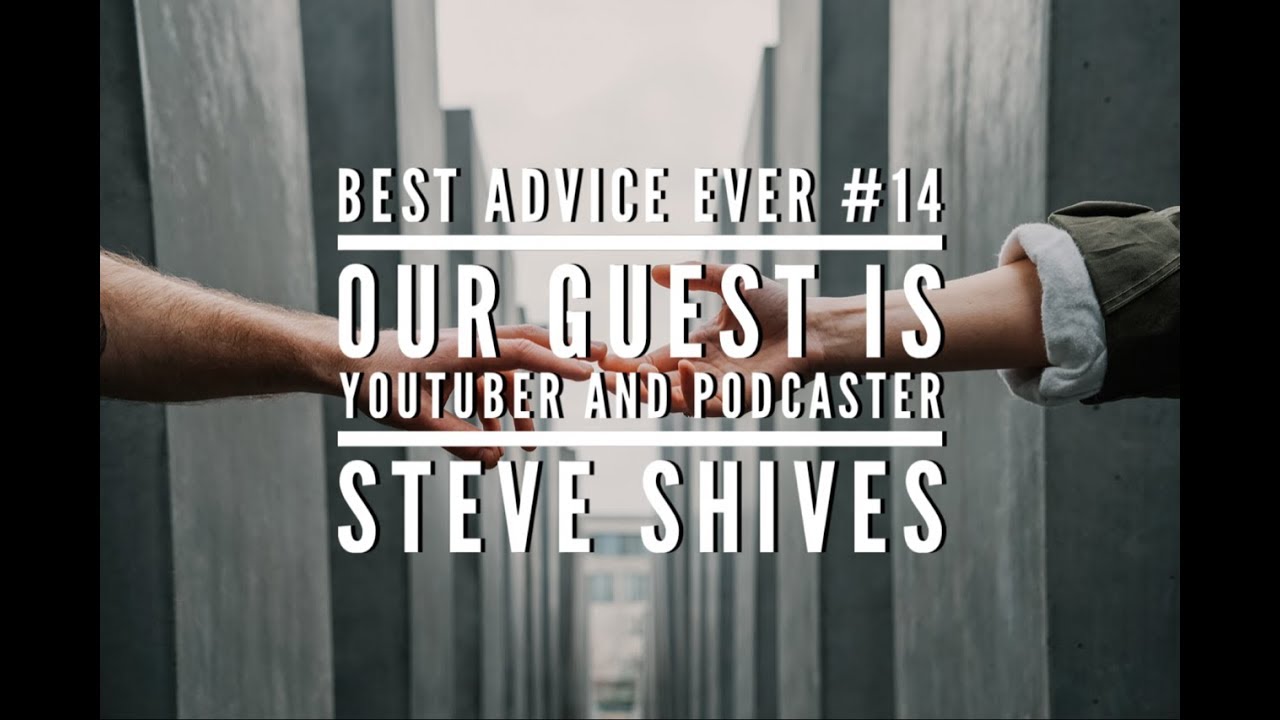 YouTuber And Podcaster Steve Shives - Best Advice Ever #14 - YouTube