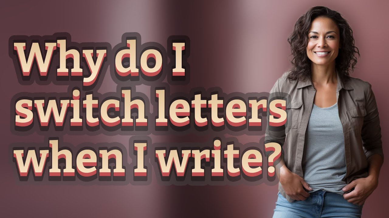 Why do I switch letters when I write? - YouTube