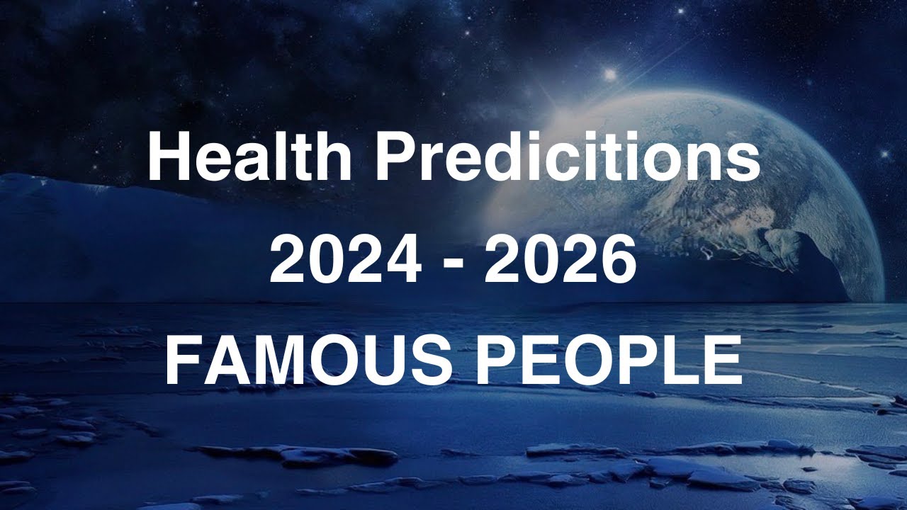 HEALTH PREDICTIONS FAMOUS PEOPLE 2024 - 2026 - Psychic Predictions ...