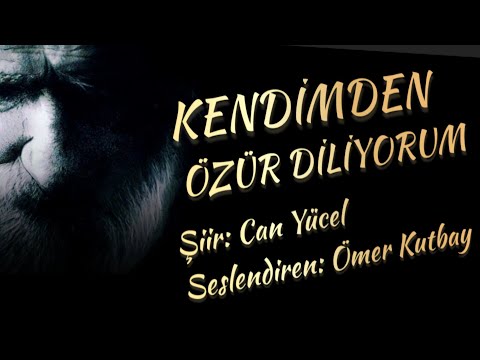 KENDİMDEN ÖZÜR DİLİYORUM / Can Yücel - Seslendiren: Ömer Kutbay 