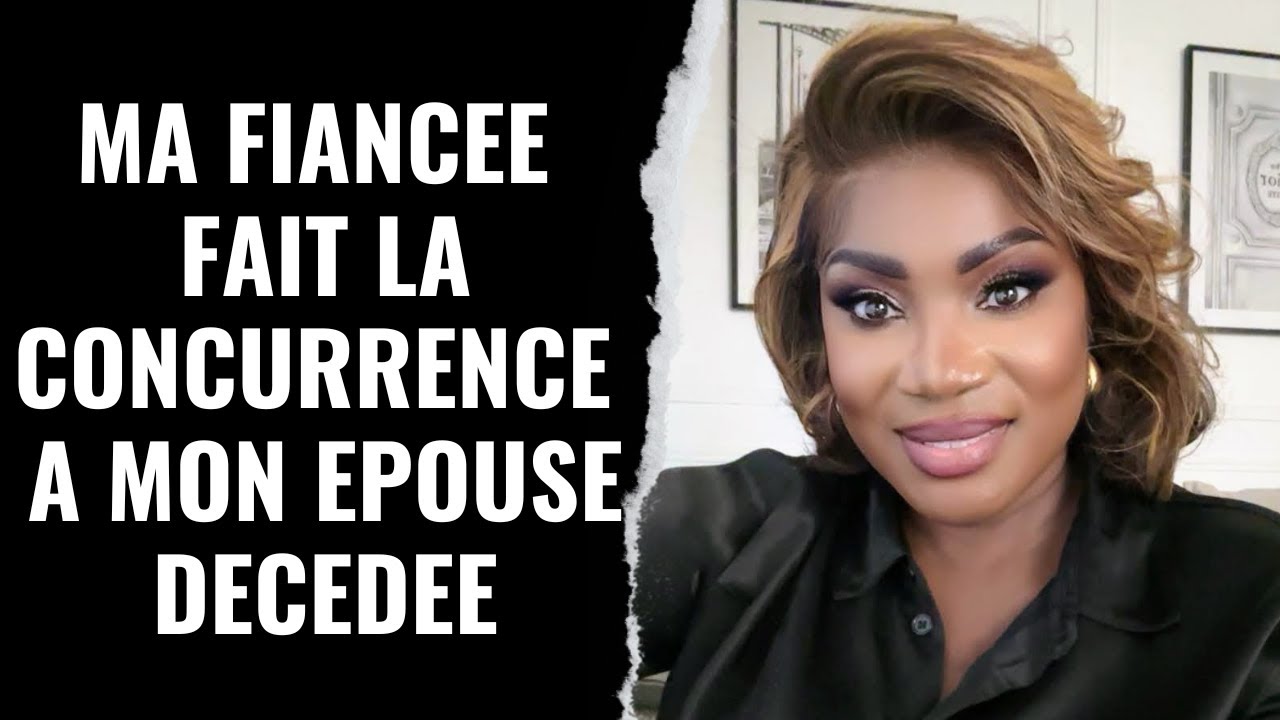 MA FIANCEE FAIT LA CONCURRENCE A MON EPOUSE DECEDEE - YouTube