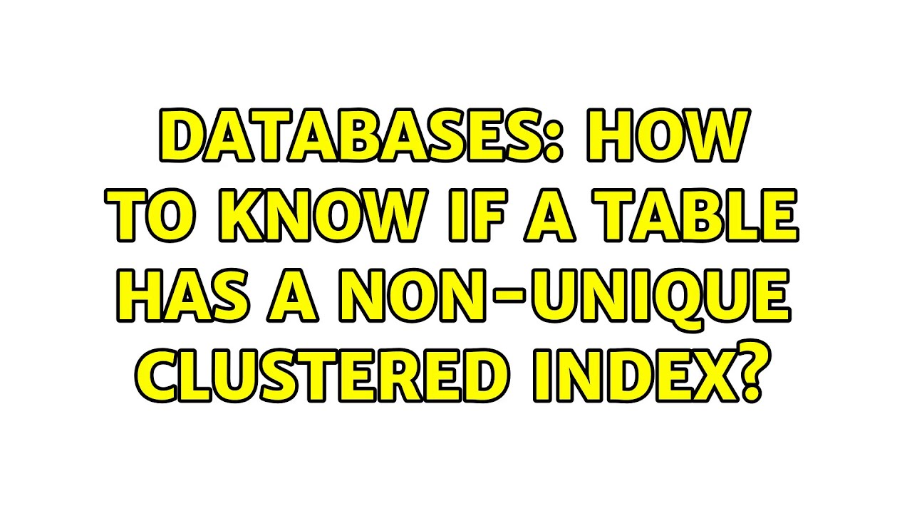 Databases: How to know if a table has a non-unique clustered index? (2 ...
