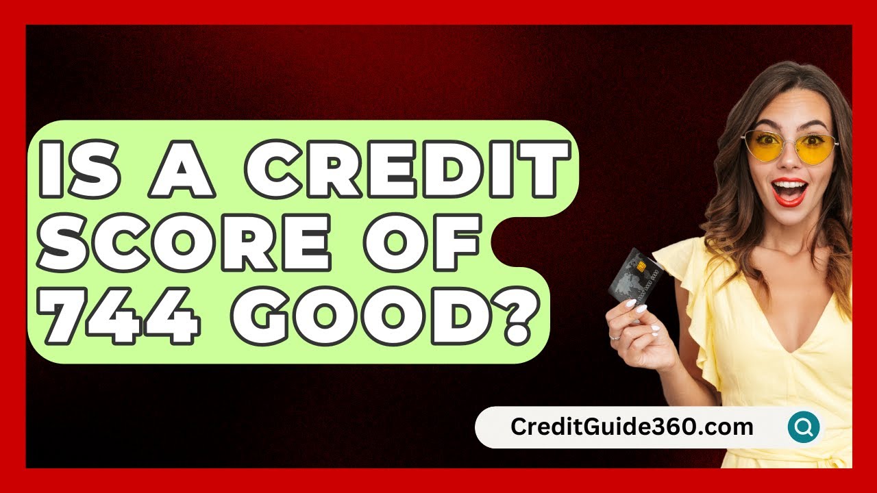 Is A Credit Score Of 744 Good? - CreditGuide360.com - YouTube