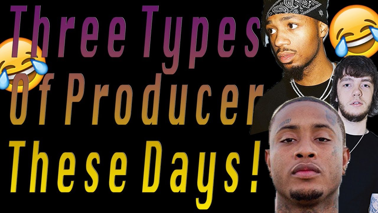 THREE TYPES OF PRODUCERS THESE DAYS - YouTube