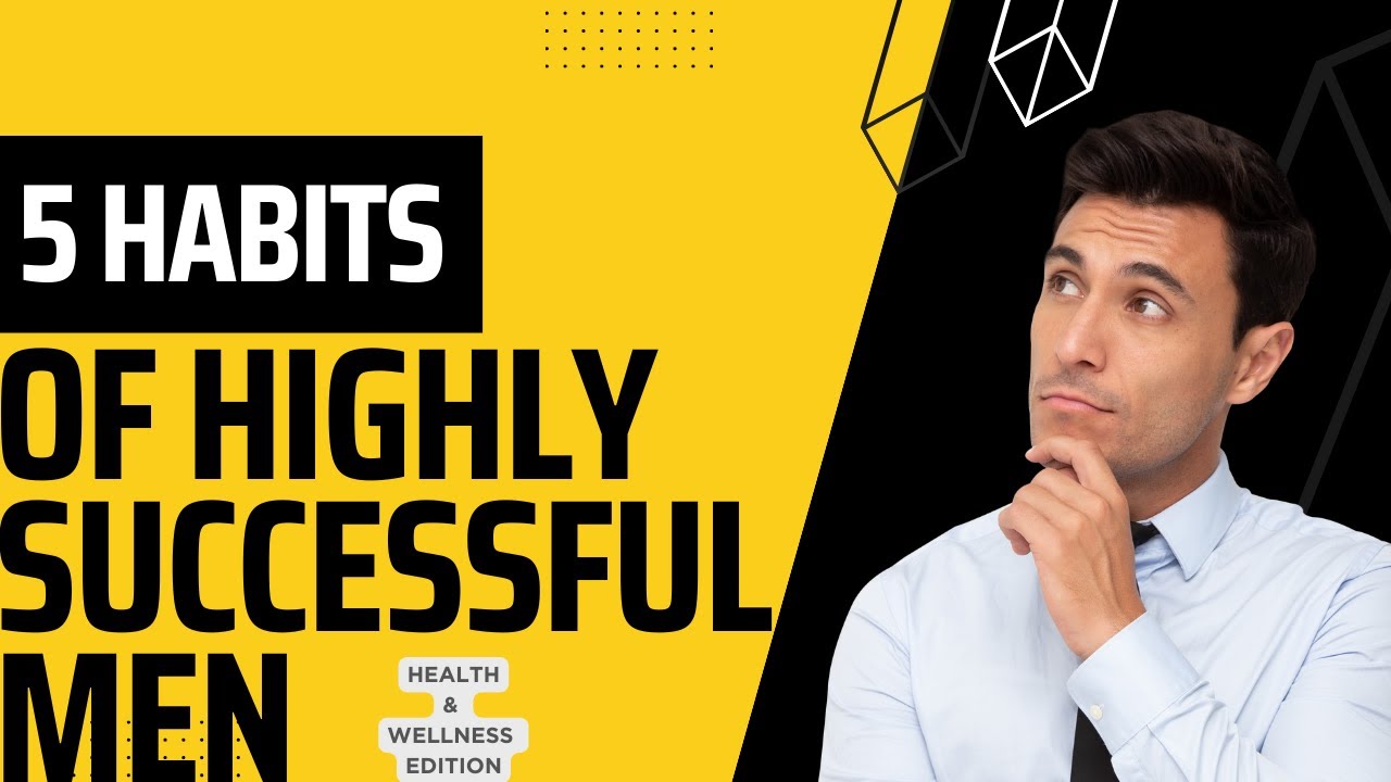 The Top 5 Habits of Highly Successful Men: Health and Wellness Edition ...