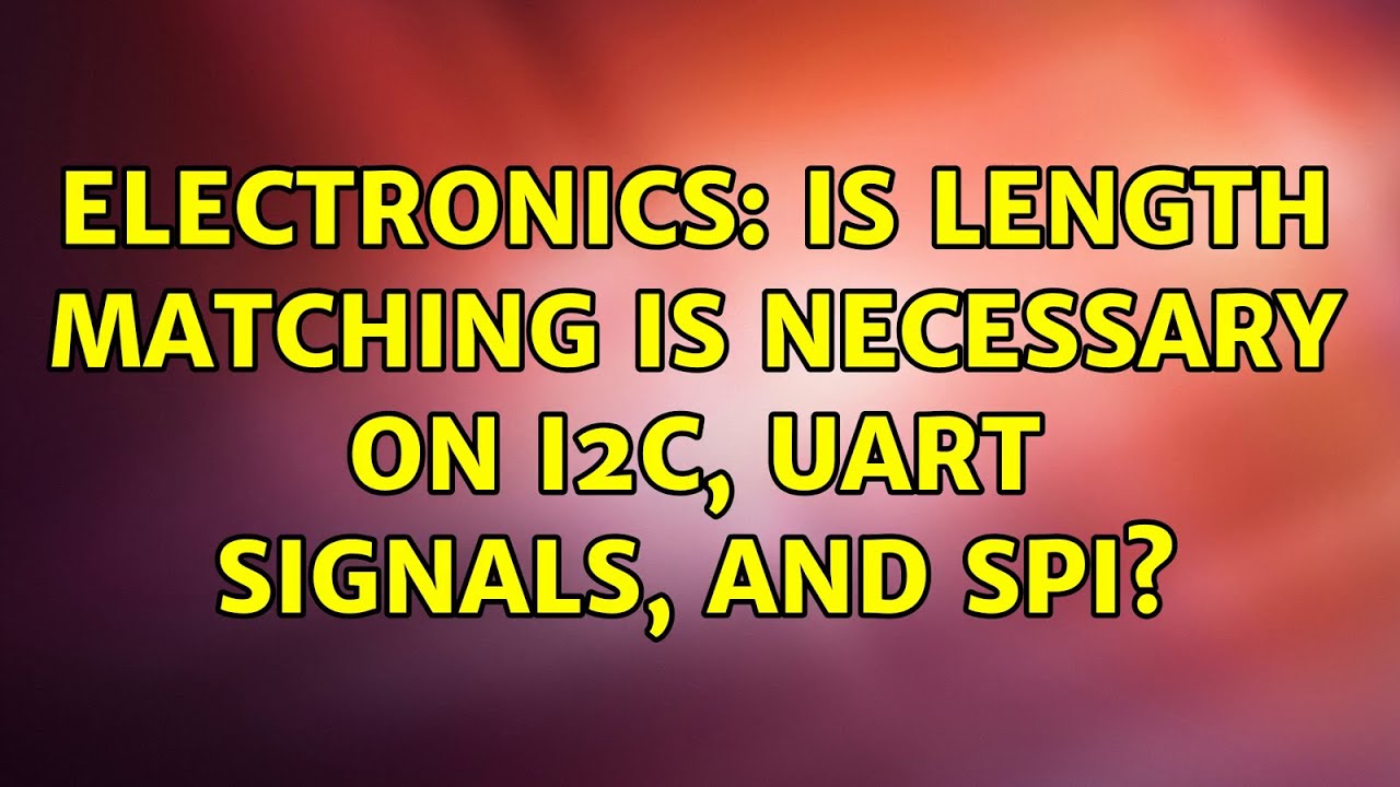 Electronics: Is length matching is necessary on I2C, UART signals, and ...