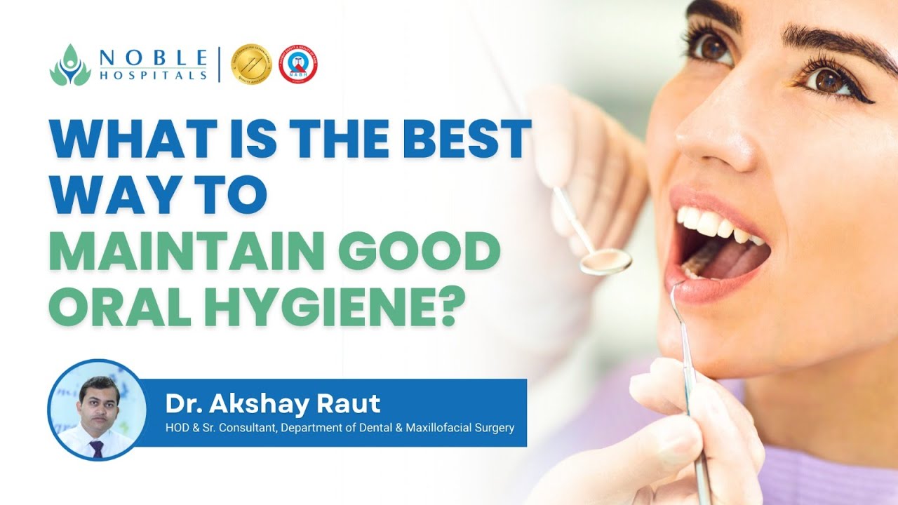 What is the Best Way to Maintain Good Oral Hygiene? | Dr. Akshay Raut ...