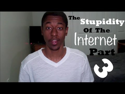 The Stupidity Of The Internet Part Three - YouTube
