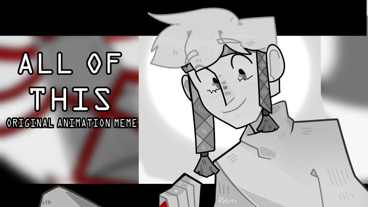 ALL OF THIS / original animation meme - YouTube