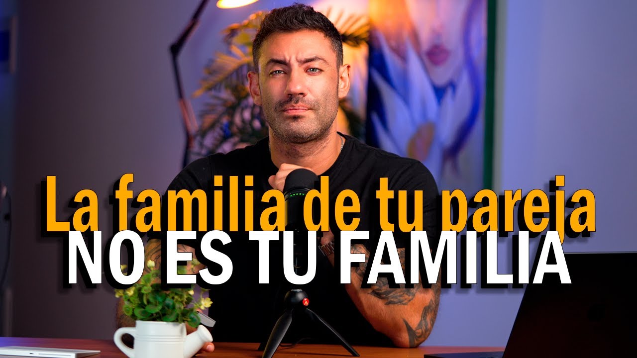 LA FAMILIA DE TU PAREJA NO ES TU FAMILIA. - YouTube