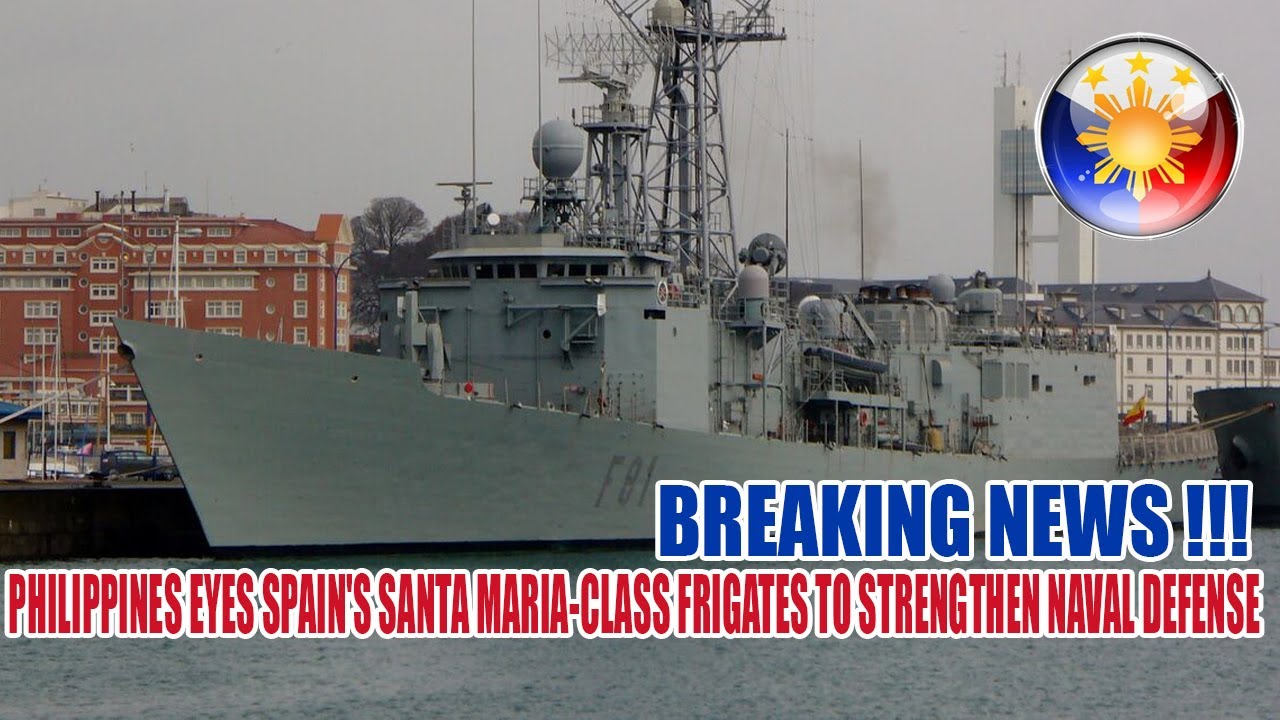 PHILIPPINES EYES SPAIN'S SANTA MARIA CLASS FRIGATES TO STRENGTHEN NAVAL ...