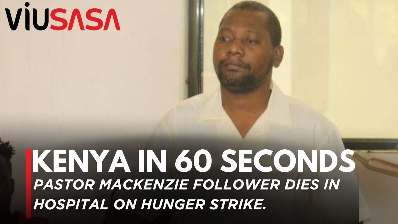 Kenya in 60 seconds 22ND June 2023: PASTOR MACKENZIE FOLLOWER DIES IN ...