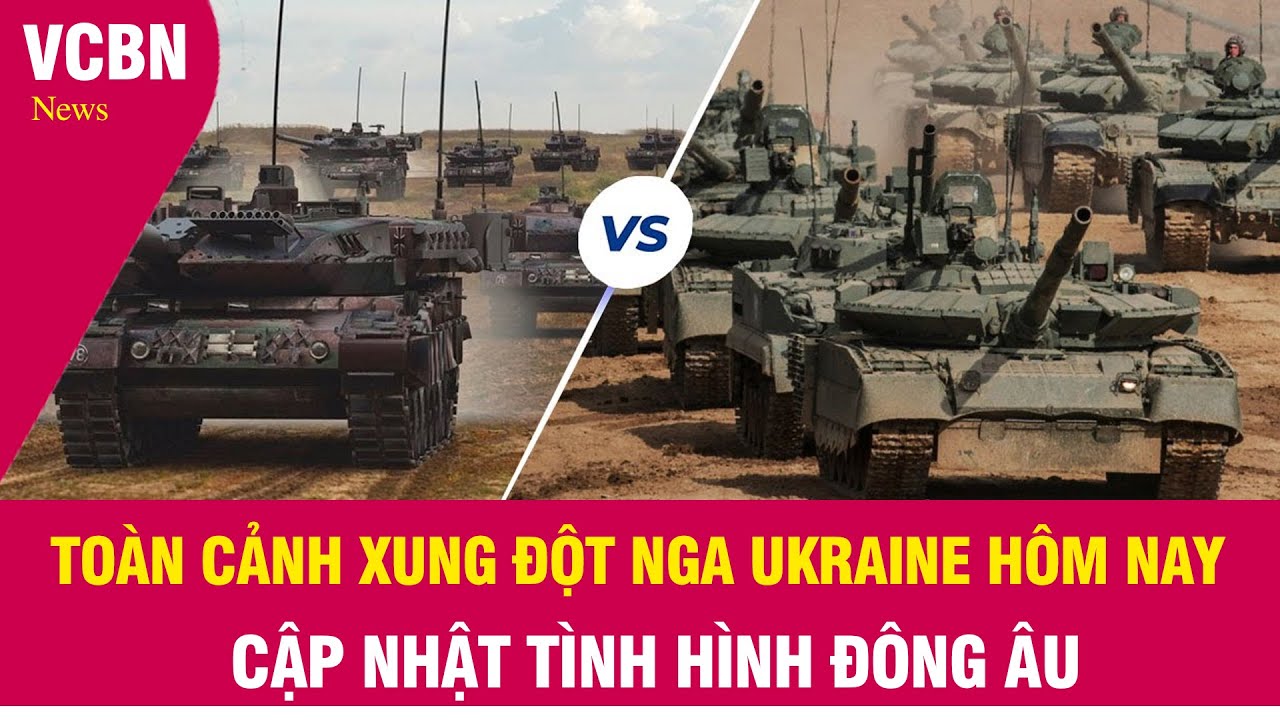 Toàn cảnh xung đột Nga Ukraine 24/2 | Cập nhật tình hình Đông Âu | VCBN ...