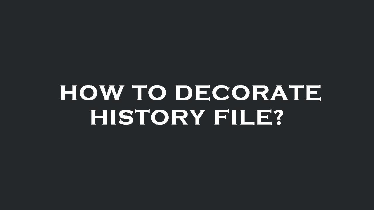 How to decorate history file? - YouTube