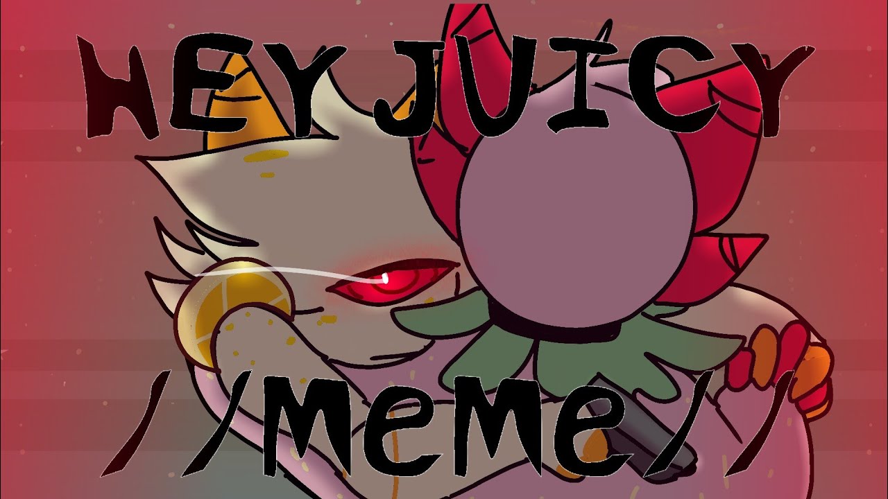 HEY JUICY //MeMe// - YouTube