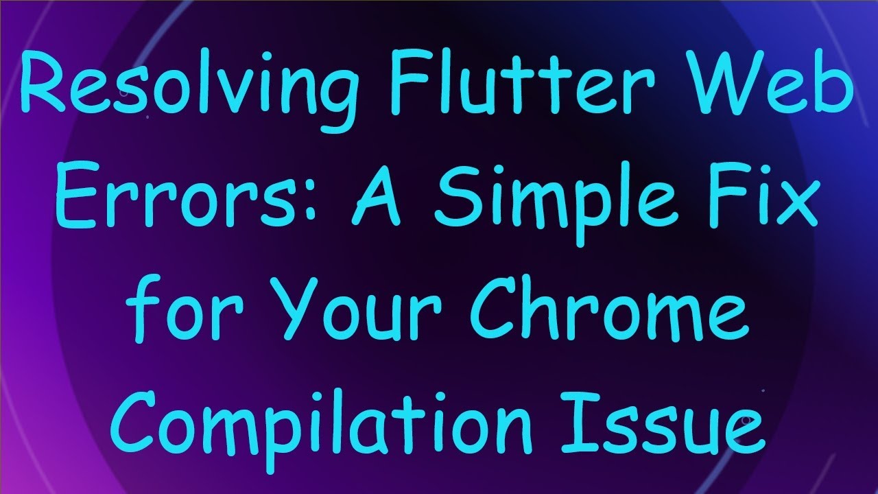 Resolving Flutter Web Errors: A Simple Fix for Your Chrome Compilation Issue - YouTube