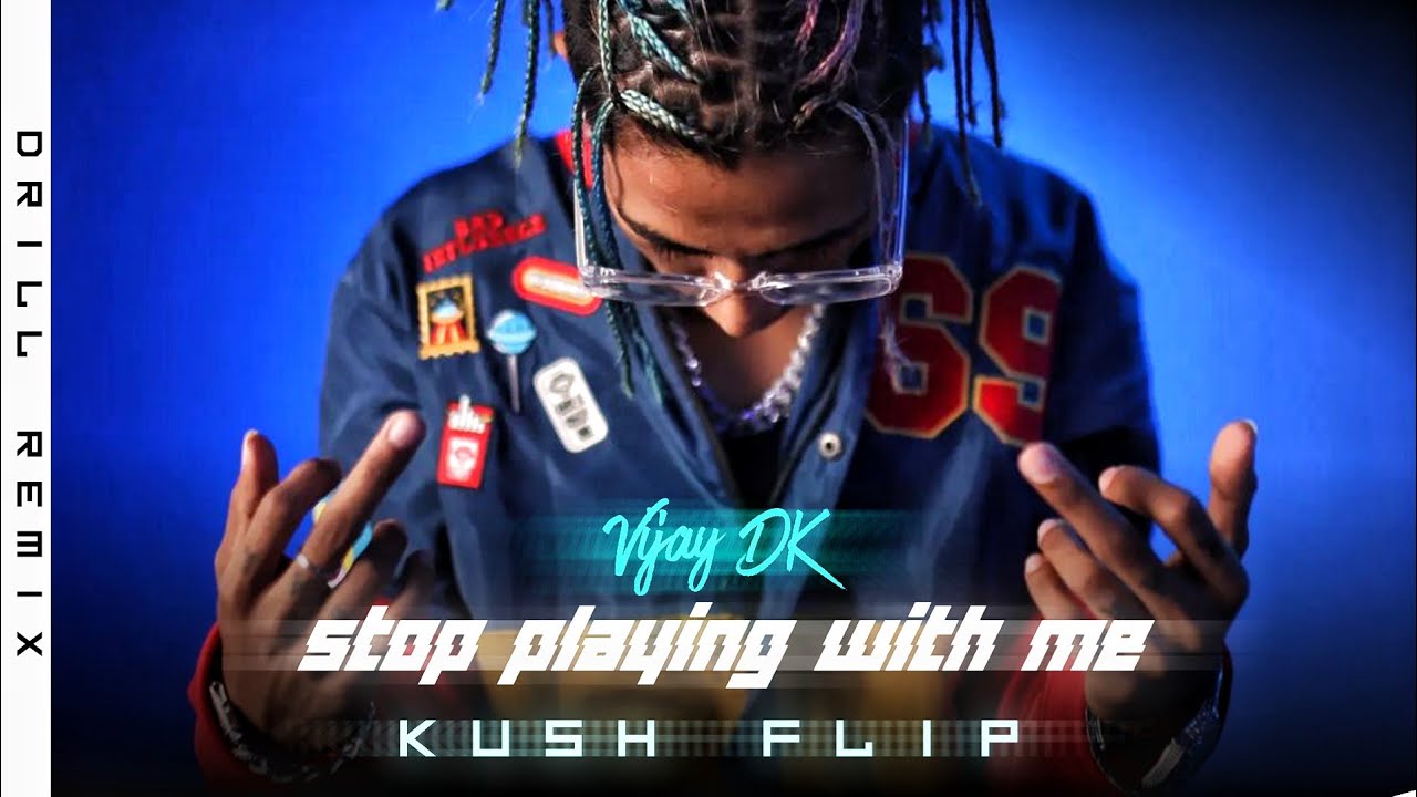 Vijay Dk Stop Playing With Me Drill Remix By Kush Flip Youtube
