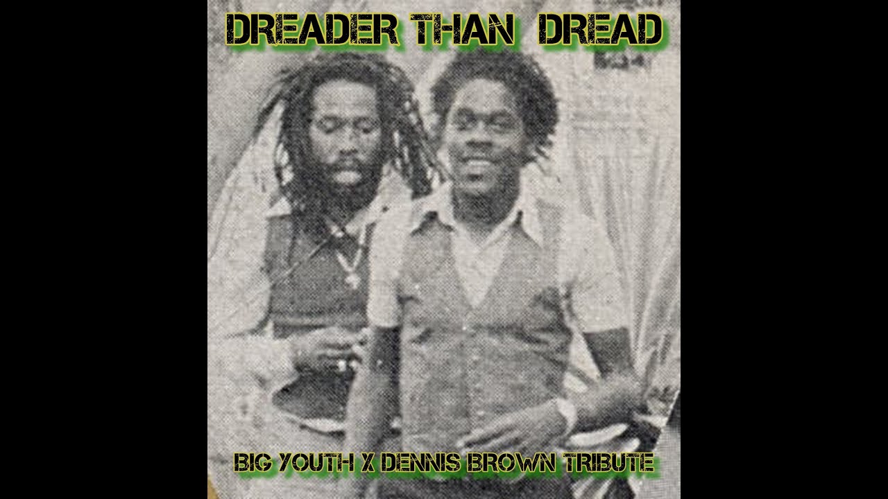 DREADER THAN DREAD - Big Youth x Dennis Brown Tribute - YouTube