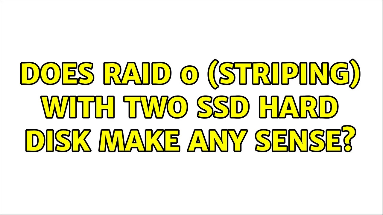Does RAID 0 (striping) with two SSD hard disk make any sense? (10 ...