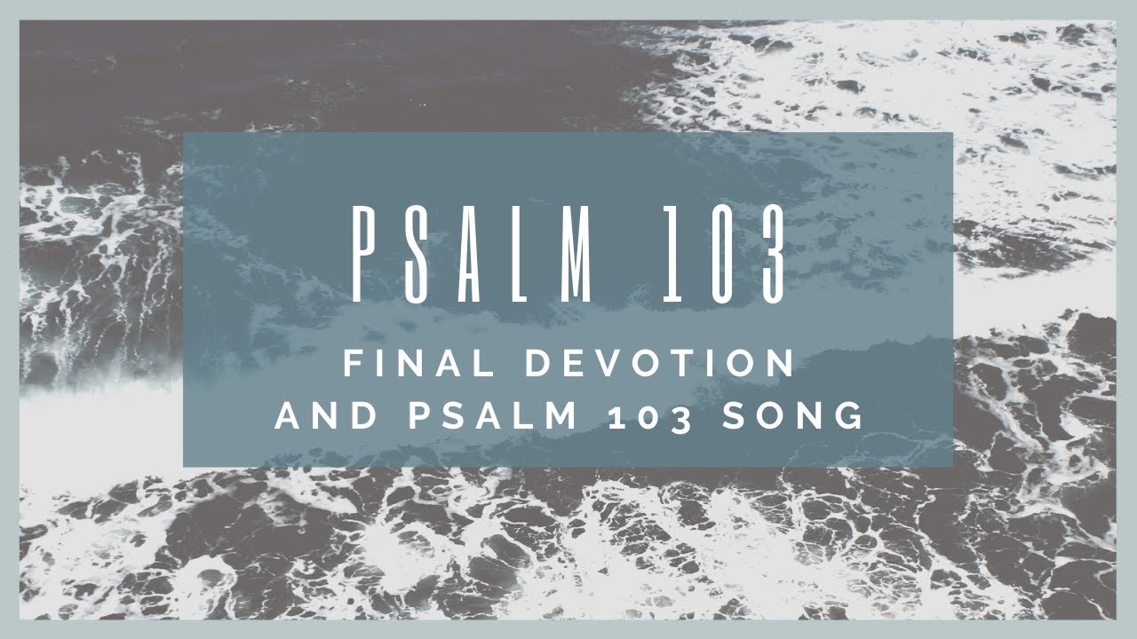 Psalm 103 final devotion and Psalm 103 song. - YouTube