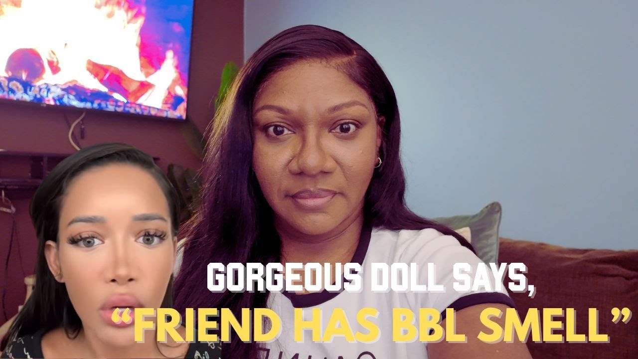 GORGEOUS DOLL AIRS OUT FRIENDS WITH BBL SMELL - YouTube