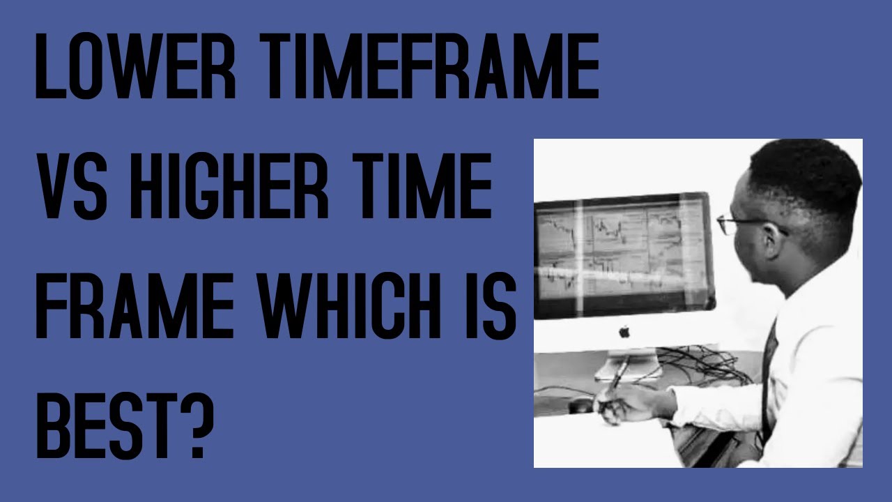 HIGHER TIME FRAME VS LOWER TIMEFRAME WHICH IS BEST? - YouTube